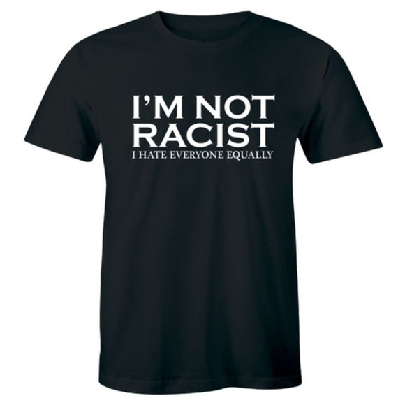 Half It | Shirts | Im Not Racist I Hate Everyone Equality Tshirt | Poshmark
